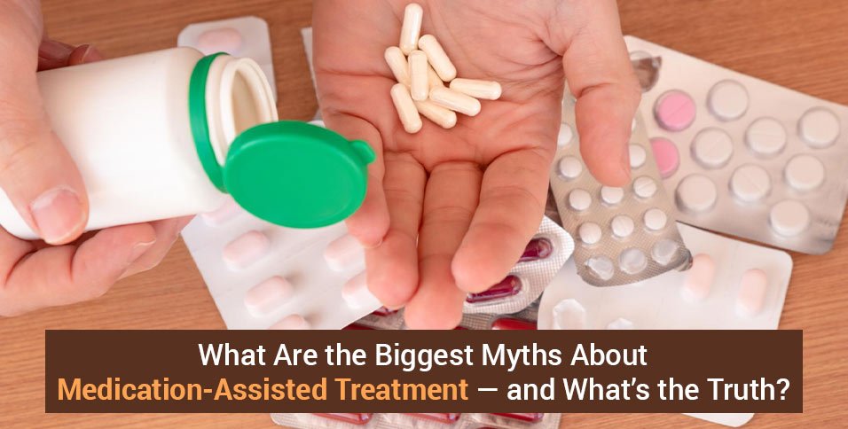 What Are the Biggest Myths About Medication-Assisted Treatment