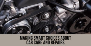 Making Smart Choices About Car Care and Repairs