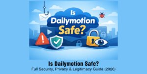 Is Dailymotion Safe? Full Security, Privacy & Legitimacy Guide